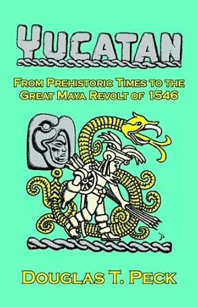 THE YUCATAN-FROM PREHISTORIC TIMES TO THE GREAT MAYA REVOLT: A ...