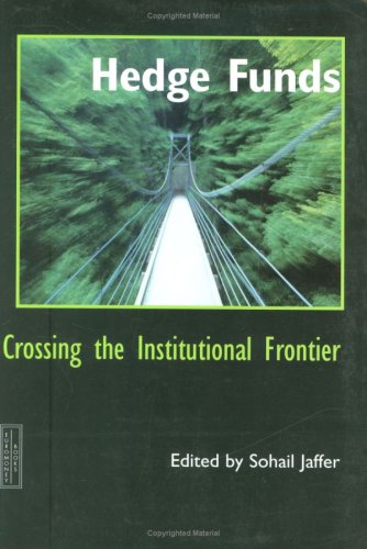 Hedge Funds: Crossing the Institutional Frontier: Sohail Jaffer ...