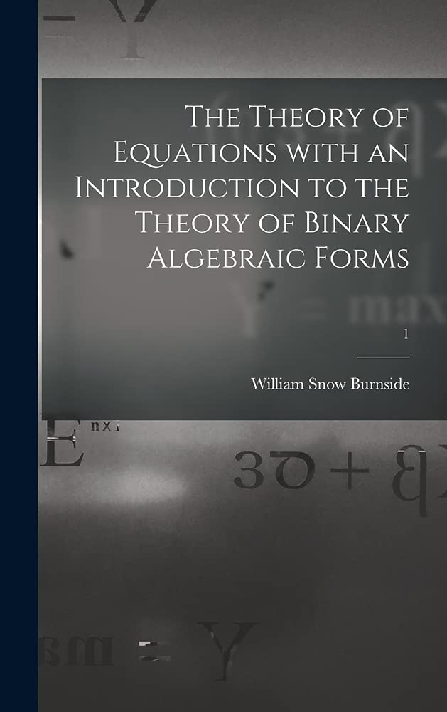 The Theory of Equations With an Introduction to the Theory of Binary Algebraic Forms; 1: William ...