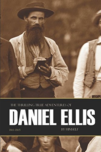 The Thrilling True Adventures of Daniel Ellis: 1861~1865: Ellis, Daniel ...