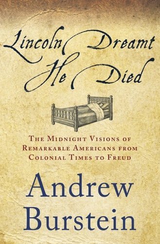 By Andrew Burstein Lincoln Dreamt He Died: The Midnight Visions of ...