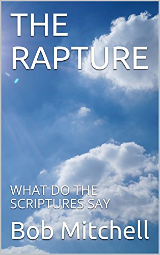 THE RAPTURE: WHAT DO THE SCRIPTURES SAY - Kindle edition by Mitchell ...
