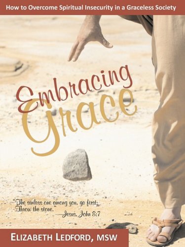 Embracing Grace: How to Overcome Spiritual Insecurity in a Graceless ...