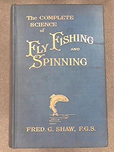 The complete science of fly fishing and spinning,: Fred G Shaw: Amazon ...