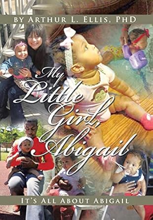 My Little Girl, Abigail: It's All About Abigail: Ellis PhD, Arthur L ...