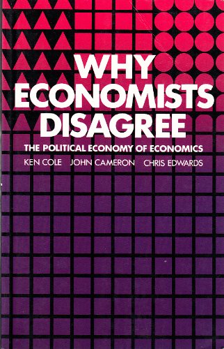 Why Economists Disagree: The Political Economy of Economics: Cole, Ken ...