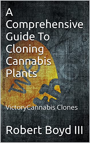 A Comprehensive Guide To Cloning Cannabis Plants eBook : Boyd III, Robert: Amazon.co.uk: Kindle ...