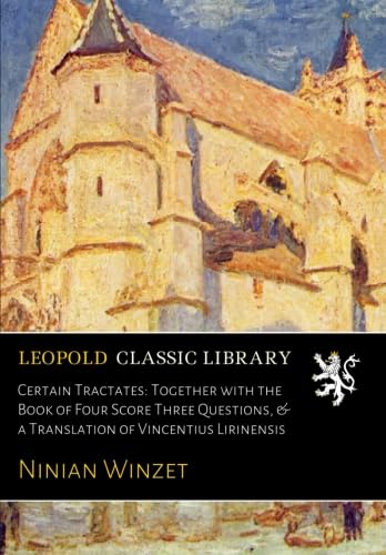 Certain Tractates: Together with the Book of Four Score Three Questions ...