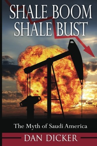 Shale Boom, Shale Bust: The Myth of Saudi America by Dan Dicker (2015 ...