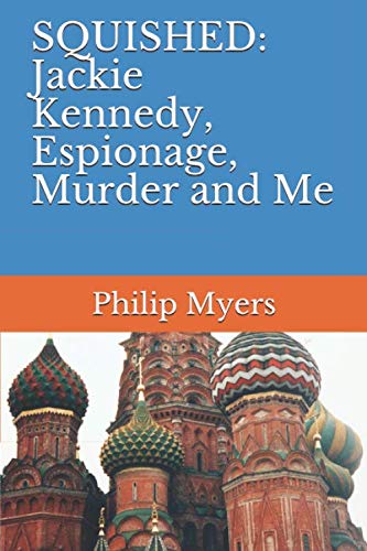 SQUISHED: Jackie Kennedy, Espionage, Murder and Me: Myers, Philip: 9781520679808: Amazon.com: Books