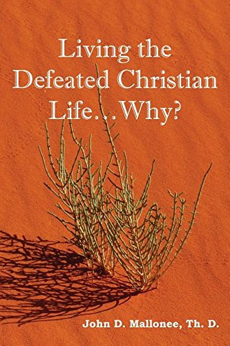 Living the Defeated Christian Life...Why?: Mallonee Th. D., John D ...