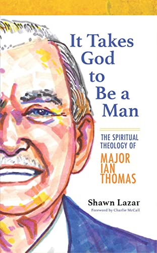 It Takes God to Be a Man: The Spiritual Theology of Major Ian Thomas ...