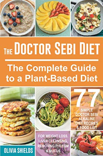 The Doctor Sebi Diet: The Complete Guide to a Plant-Based Diet with 77 ...