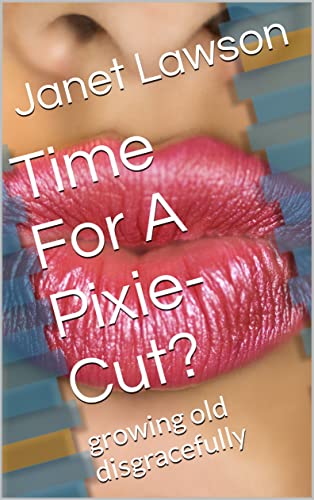 Time For A Pixie-Cut?: growing old disgracefully - Kindle edition by ...