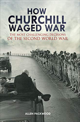 Amazon.com: How Churchill Waged War: The Most Challenging Decisions of ...