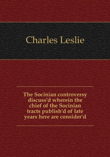 The Socinian controversy discuss'd : wherein the chief of the Socinian ...