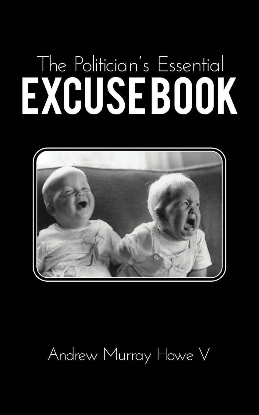 The Politician's Essential Excuse Book: Remedies for when what you ...