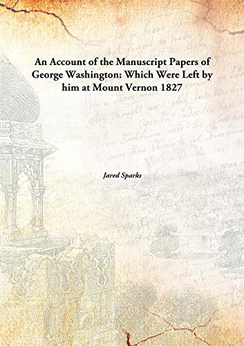 An Account of the Manuscript Papers of George Washington:Which Were ...