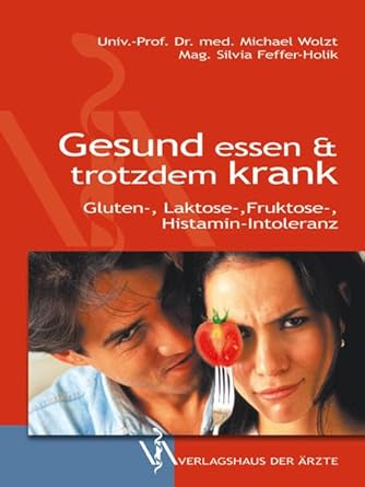 Gesund essen & trotzdem krank: Gluten-, Laktose-, Fruktose-, Histamin ...
