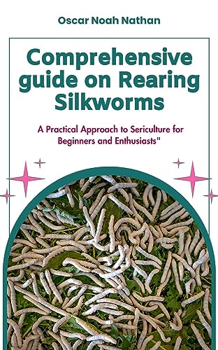 Comprehensive guide on Rearing Silkworms: A Practical Approach to ...