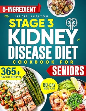 The Complete Stage 3 Kidney Disease Diet Cookbook for Seniors: 5 ...