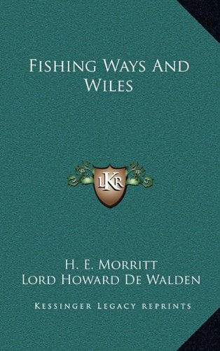 Fishing Ways And Wiles: Morritt, H. E., De Walden, Lord Howard ...