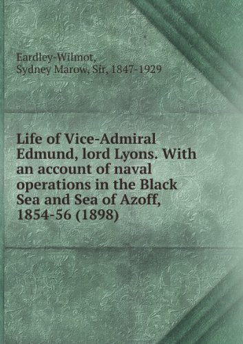 Life of Vice-Admiral Edmund, lord Lyons. With an account of naval ...