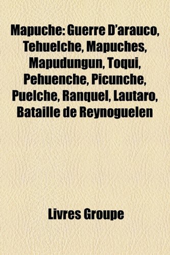 Mapuche: Guerre D'Arauco, Tehuelche, Mapuches, Mapudungun, Toqui ...