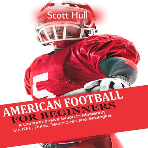 American Football for Beginners: A Comprehensive Guide to Mastering the ...
