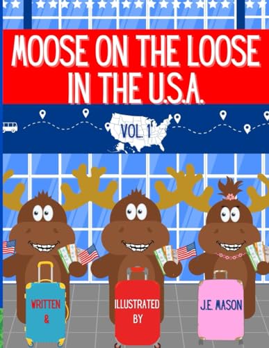 MOOSE ON THE LOOSE IN THE U.S.A.: Vol. 1: Mason, J. E.: 9798988028673 ...