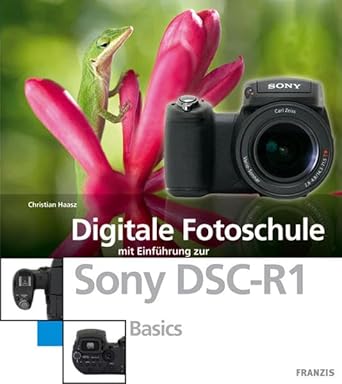 Digitale Fotoschule mit Einführung zur Sony DSC-R1. Basics : Haasz, Christian: Amazon.de: Bücher