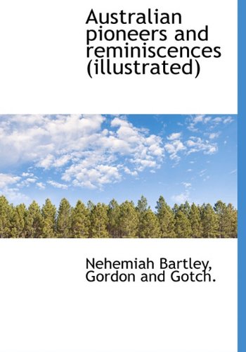 Australian pioneers and reminiscences (illustrated): Bartley, Nehemiah ...