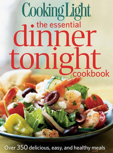 Cooking Light The Essential Dinner Tonight Cookbook: Over 350 Delicious ...