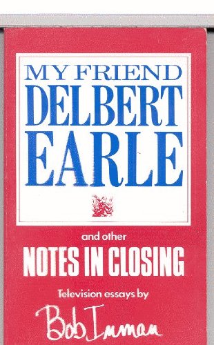 My Friend Delbert Earle, and Other Notes in Closing: Television Essays ...