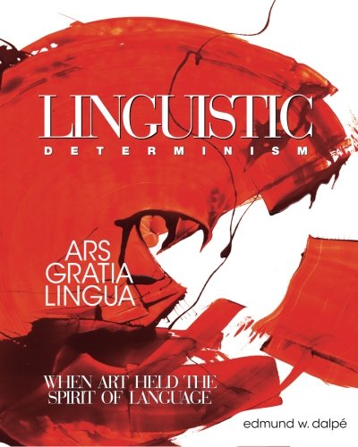 Linguistic Determinism: Ars Gratia Lingua: Dalpe, Edmund: 9781490331607 ...