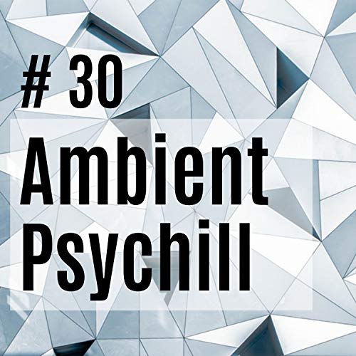 Play # 30 Ambient Psychill - Ambient, Psybient, Psychedelic Music Mix ...