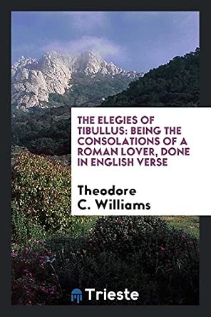 Amazon.com: The Elegies of Tibullus: Being the Consolations of a Roman ...