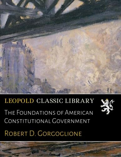 The Foundations of American Constitutional Government: Gorgoglione ...