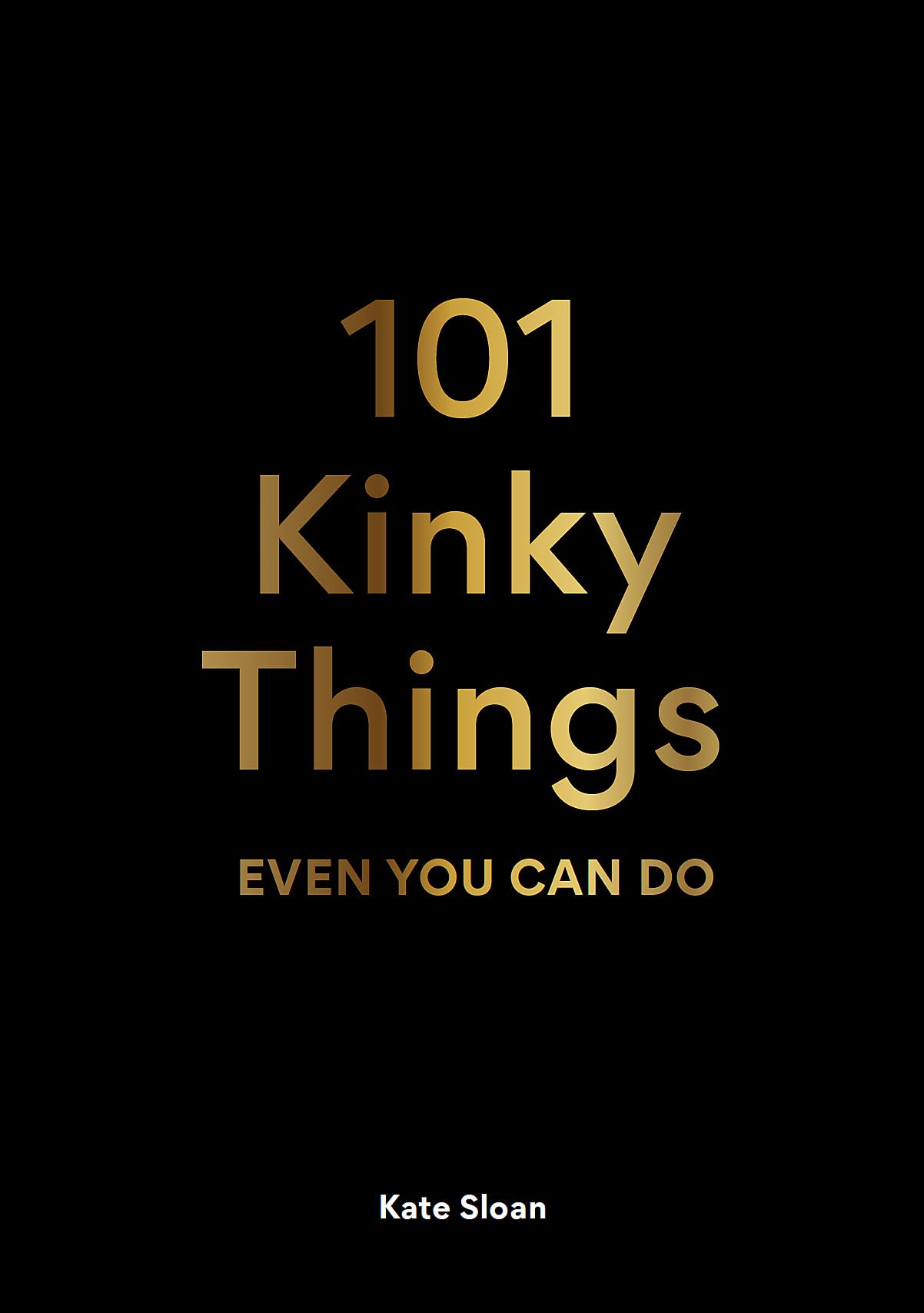 101 Kinky Things Even You Can Do: Sloan, Kate: 9781913947217: Amazon.com: Books