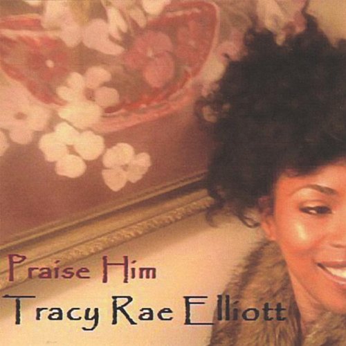 Amazon.com: Praise Him : Tracy Rae Elliott: Digital Music