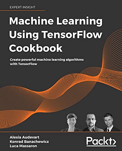 Machine Learning Using TensorFlow Cookbook: Create powerful machine ...