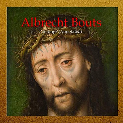 Albrecht Bouts: Paintings (Annotated): Bouts, Albrecht, Yotova, Raya ...