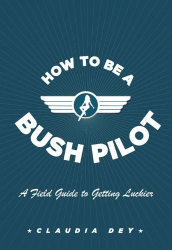 How To Be A Bush Pilot: A Field Guide to Getting Luckier - Kindle ...