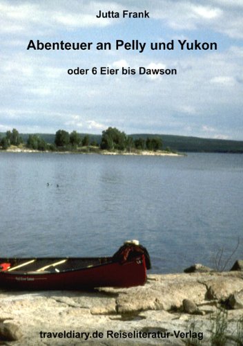 Amazon.com: Abenteuer an Pelly und Yukon.: 9783937274010: Jutta Frank ...