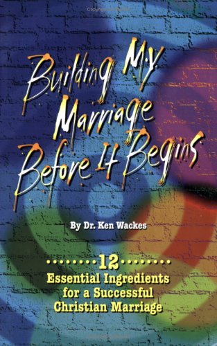 Building My Marriage Before It Begins: Ken Wackes: 9781929626175 ...