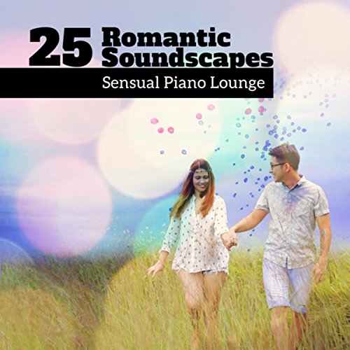 25 Romantic Soundscapes (Sensual Piano Lounge – Best Instrumental Music ...