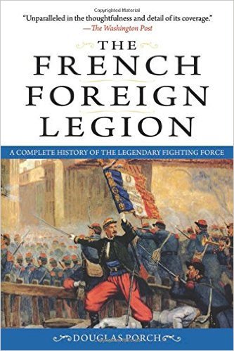 The French Foreign Legion: A Complete History of the Legendary Fighting ...