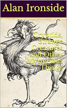 Cryptids, Strange Creatures and Other Mysterious Things eBook : Ironside, Alan: Amazon.in: Books