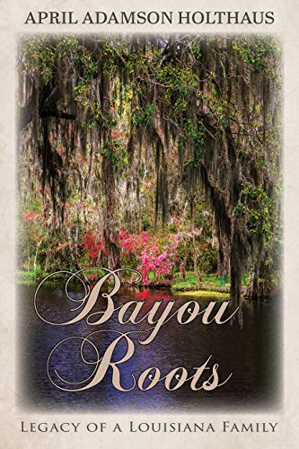 Amazon.com: Bayou Roots: Legacy of a Louisiana Family eBook : Holthaus ...