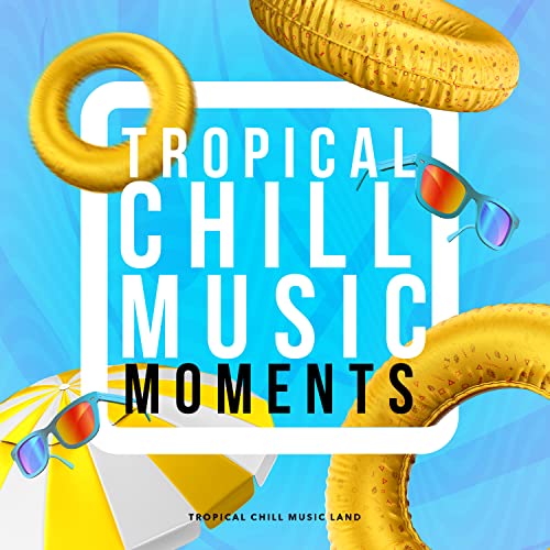 Amazon.com: Tropical Chill Music Moments : Tropical Chill Music Land ...